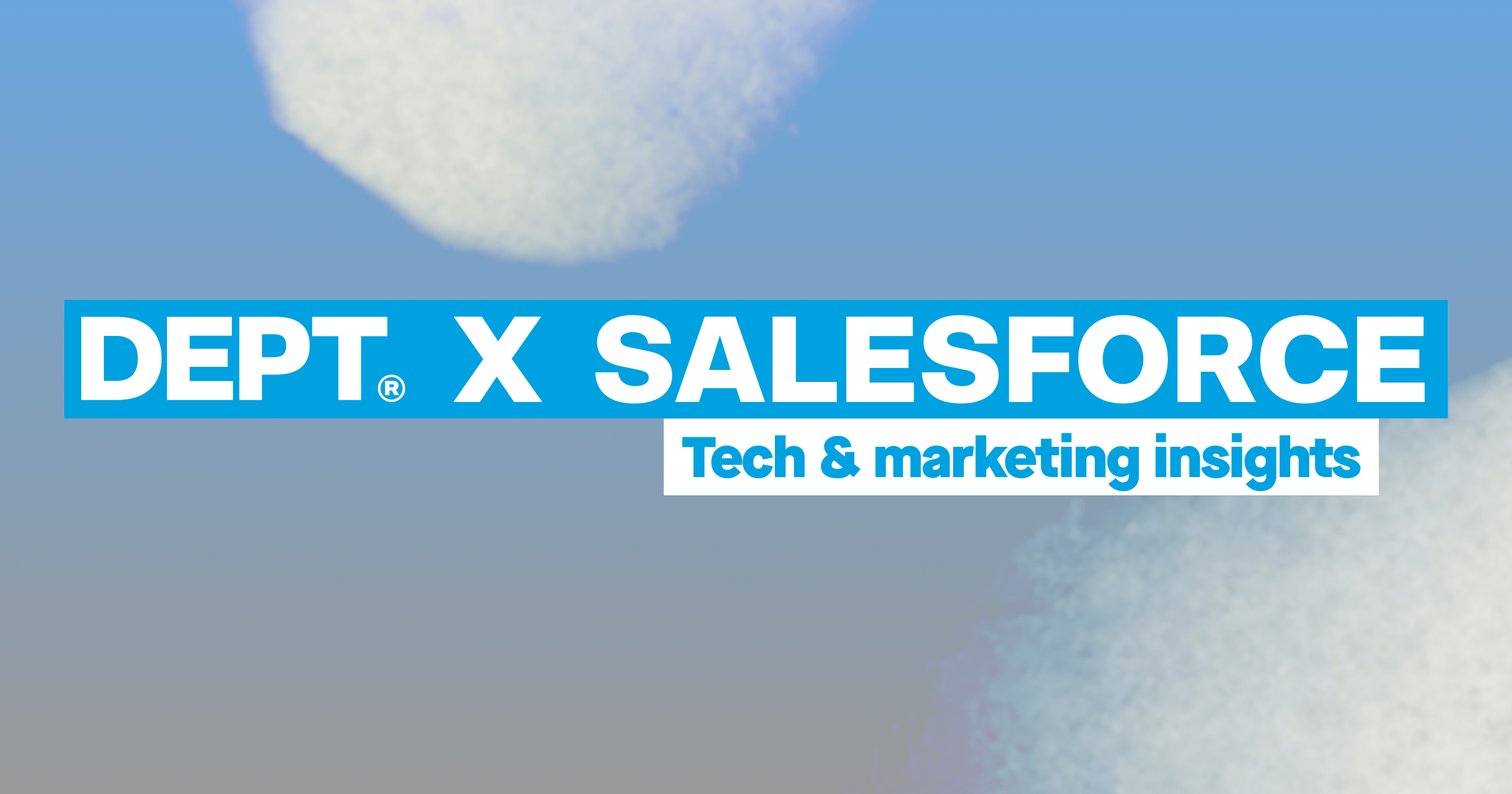 Salesforce tech & marketing insights: Download the longread | DEPT®